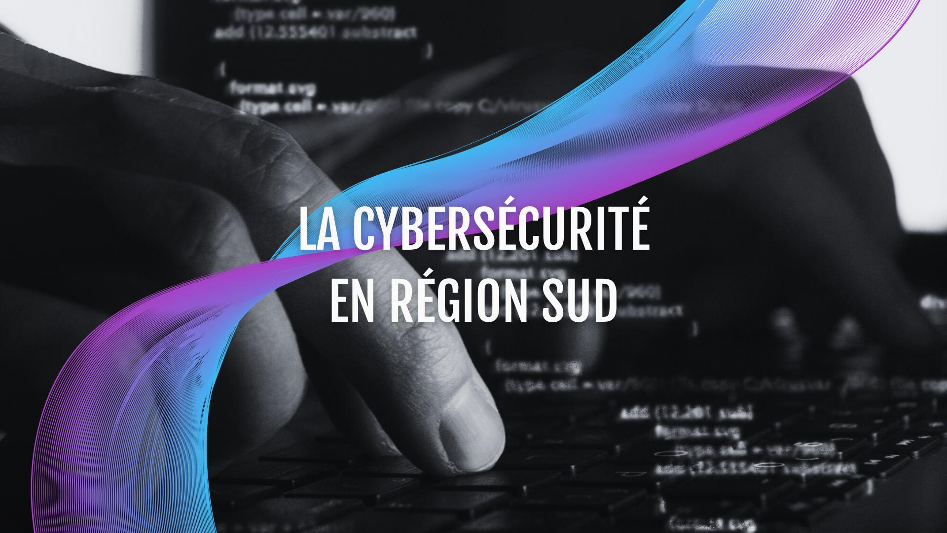 La cybersécurité en Région SUD - My CS